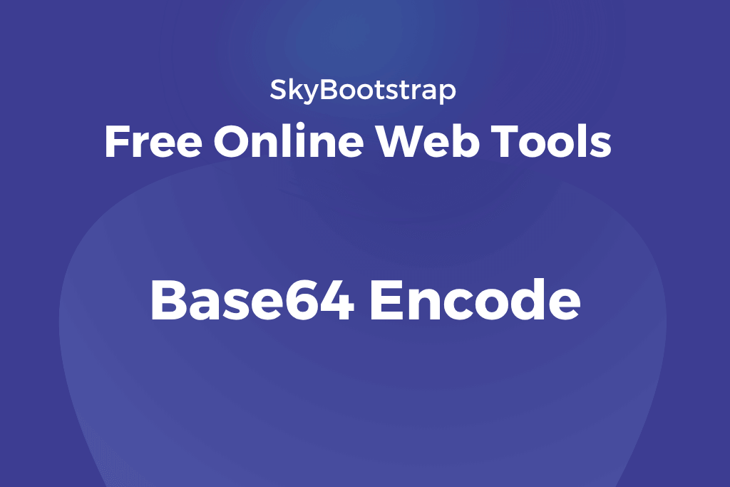 Base64 Encode Online | Free Text to Base64 Encoder - SkyBootstrap Free Web Tools