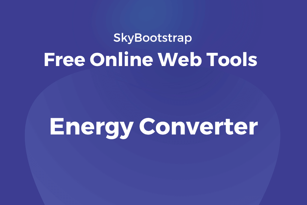 Energy Converter Online Free | Convert Joules, Watts, Kilowatts & More - SkyBootstrap Free Web Tools
