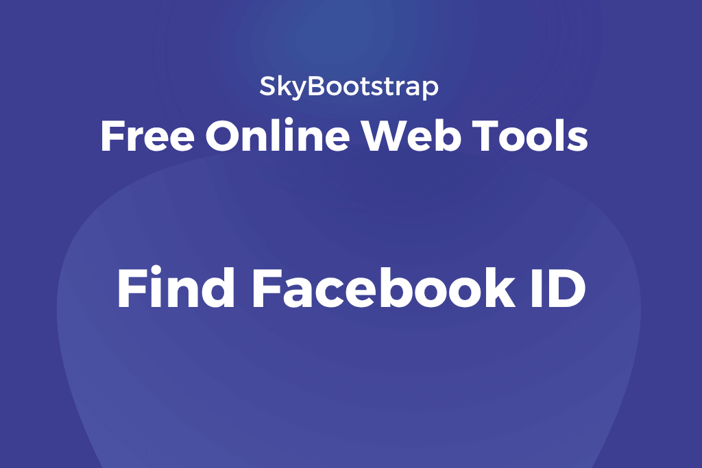 Find Facebook ID - Facebook ID Search by URL Instantly - SkyBootstrap Free Web Tools
