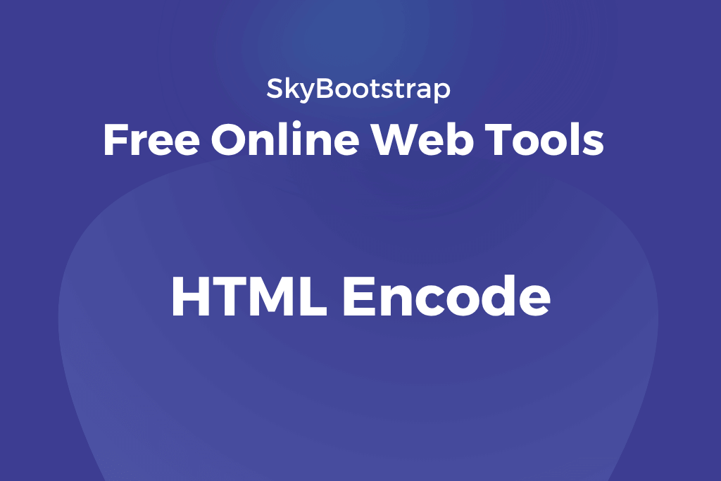 HTML Encode Tool - SkyBootstrap Free Web Tools