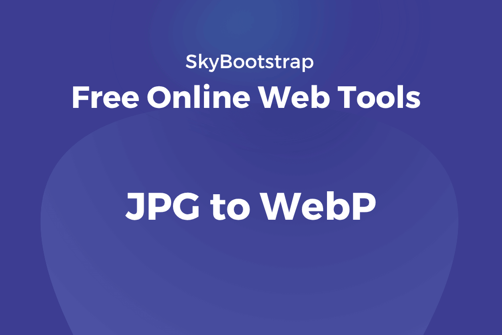 JPG to WebP Converter | Free Online JPG to WebP Image Tool - SkyBootstrap Free Web Tools