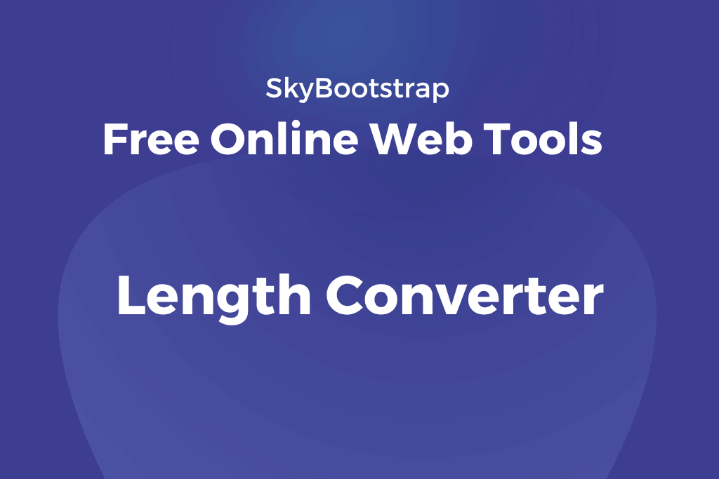 Length Converter Online Free | Convert Meters, Inches, MM, Foot & More - SkyBootstrap Free Web Tools