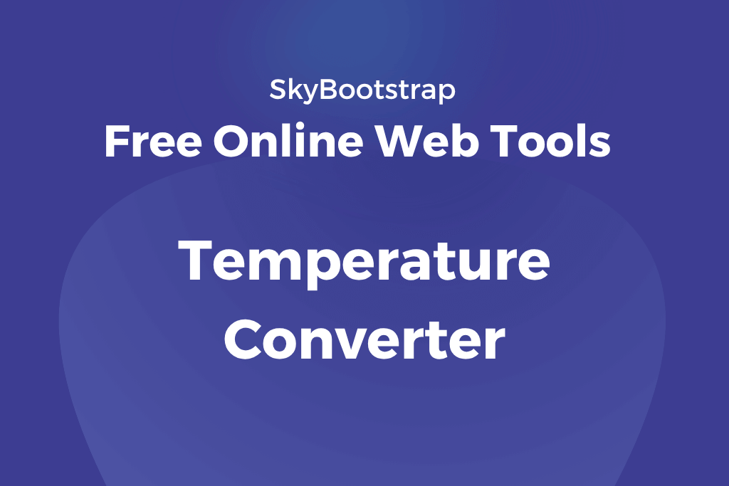 Temperature Converter - Celsius to Fahrenheit & Kelvin Online - SkyBootstrap Free Web Tools