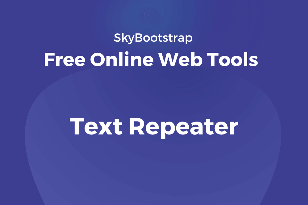 Text Repeater - Repeat a Word or Phrase Instantly - SkyBootstrap Free Web Tools