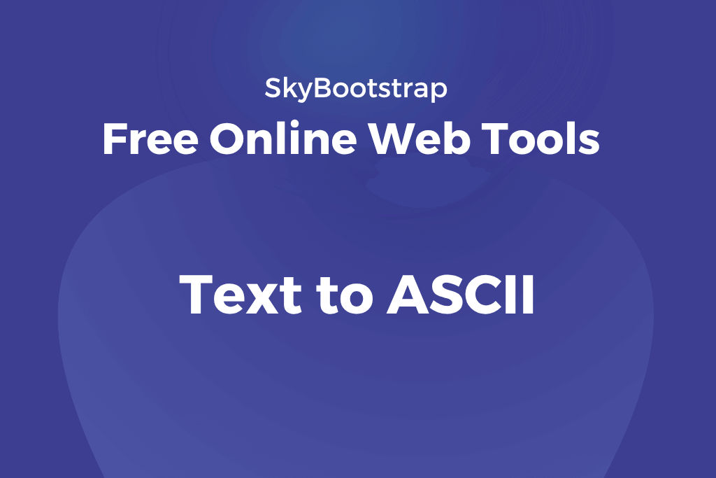 Texto a ASCII - SkyBootstrap Free Web Tools