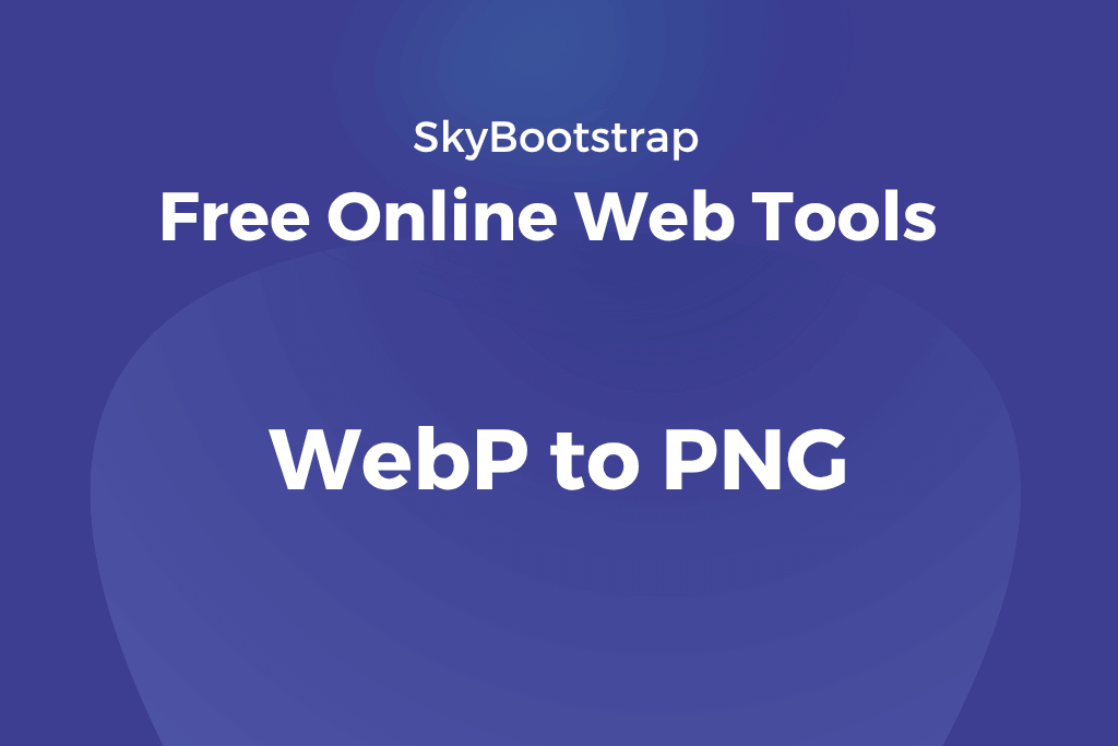 Công Cụ Chuyển Đổi WebP Sang PNG Trực Tuyến Miễn Phí - SkyBootstrap ...