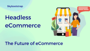 What is Headless eCommerce: The Future of Online Retail - SkyBootstrap