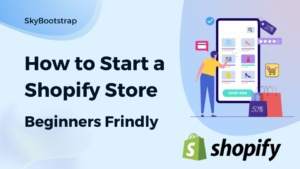 How to start a Shopify store for beginners in 2025: A Step-by-Step Guide - SkyBootstrap