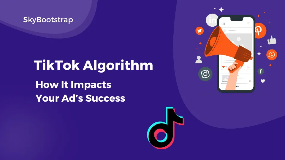The TikTok Algorithm: How It Impacts Your Ad's Success - SkyBootstrap